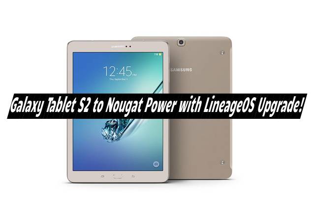 Galaxy Tablet S2 to Nougat Power with LineageOS Upgrade!