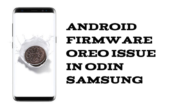 Android Firmware Oreo Issue in Odin Samsung