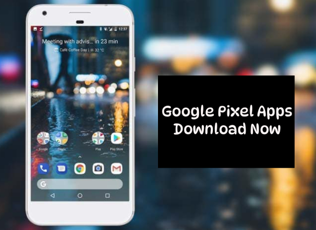 Google Pixel Apps Download Now