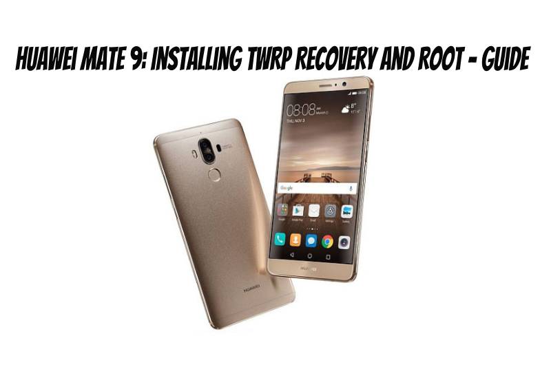 Huawei Mate 9: Installing TWRP Recovery and Root - Guide
